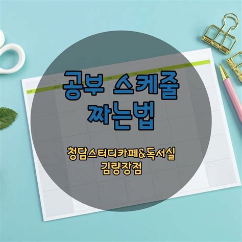 공부 스케줄 학습 스케줄 짜는 법 📖 공부를 성공적으로 하기 청담 스터디카페 And 독서실 김량장점