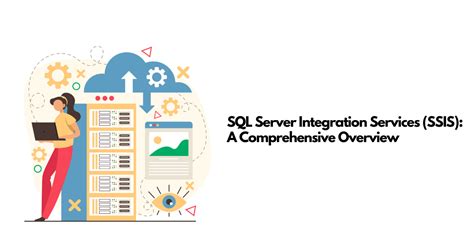 SQL Server Integration Services SSIS A Comprehensive Overview