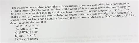 Solved 13 Consider The Standard Labor Leisure Choice Model