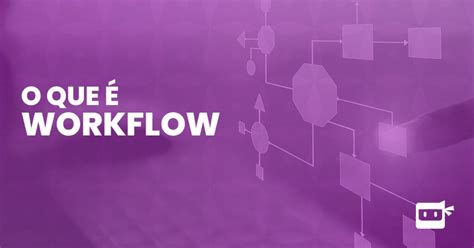 Workflow o que é e motivos para adotar esse sistema MétricaHub