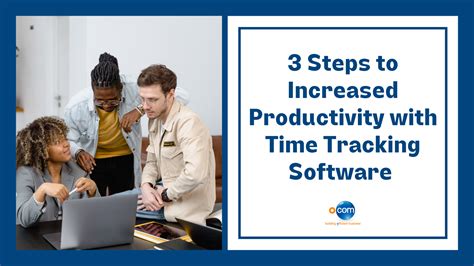 3 Steps To Increased Productivity With Time Tracking Software Ocom Software