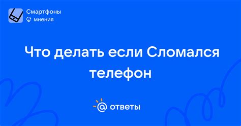 Что делать если Сломался телефон User 299101188 Ответы Mail