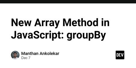 New Array Method In Javascript Groupby Manthan Ankolekar