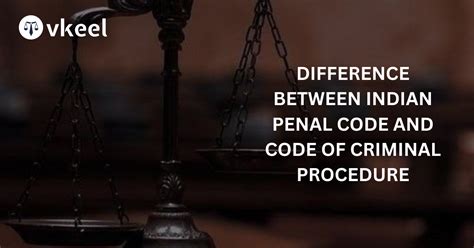 Difference Between Indian Penal Code And Code Of Criminal Procedure