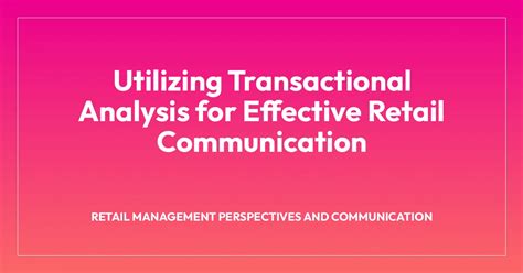 Utilizing Transactional Analysis For Effective Retail Communication Retail Town
