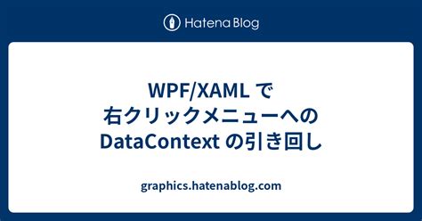 WPF XAML で右クリックメニューへの DataContext の引き回し graphics hatenablog