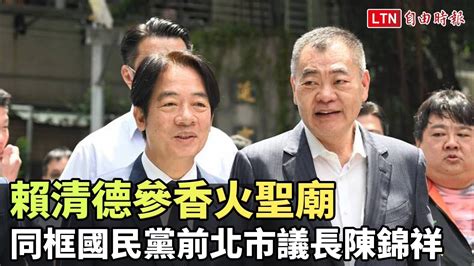賴清德參香火聖廟 同框國民黨前北市議長陳錦祥 Youtube