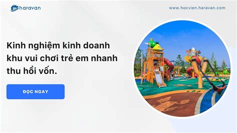 Kinh Nghiệm Kinh Doanh Khu Vui Chơi Trẻ Em Nhanh Thu Hồi Vốn