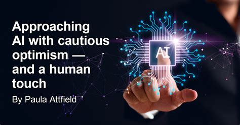 Approaching Ai With Cautious Optimism — And A Human Touch