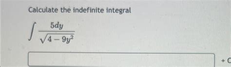 Solved Calculate The Indefinite Integral∫﻿﻿5dy4 9y22