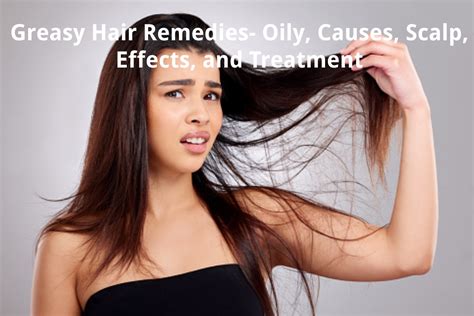 Greasy Hair Remedies Oily Causes Scalp Effects And Treatment