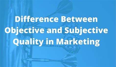 Difference Between Objective And Subjective Quality In Marketing