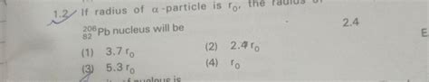 12 If Radius Of α Particle Is R0 The Radius 82206 Pb Nucleus Will Be