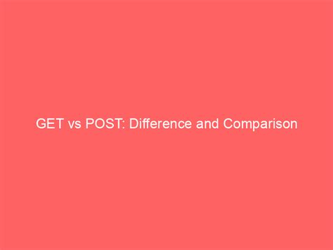 Get Vs Post Différence Et Comparaison