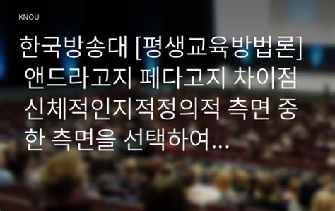 한국방송대 평생교육방법론 앤드라고지 페다고지 차이점 신체적인지적정의적 측면 중 한 측면을 선택하여 성인학습자의 학습장애요인을