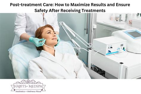 Post Treatment Care How To Maximize Results And Ensure Safety After