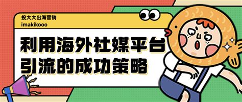 出海营销：利用海外社媒平台引流的成功策略增长科学