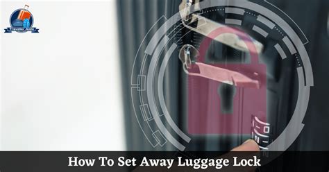 How To Set Away Luggage Lock Unlocking The Secrets