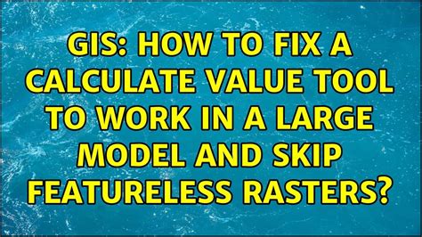 Gis How To Fix A Calculate Value Tool To Work In A Large Model And