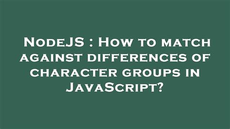 Nodejs How To Match Against Differences Of Character Groups In