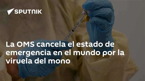 La Oms Cancela El Estado De Emergencia En El Mundo Por La Viruela Del