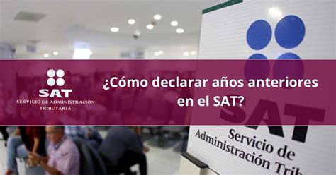 ¿cómo Declarar Años Anteriores En El Sat Citas Sat