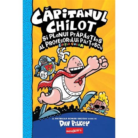 Capitanul Chilot Si Planul Prapastios Al Profesorului Partescu Ed Color Dav Pilkey