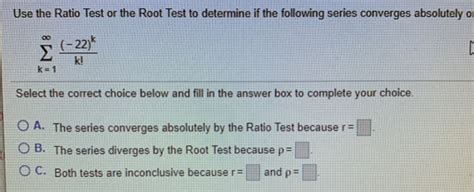 Solved Use The Ratio Test Or The Root Test To Determine If Chegg