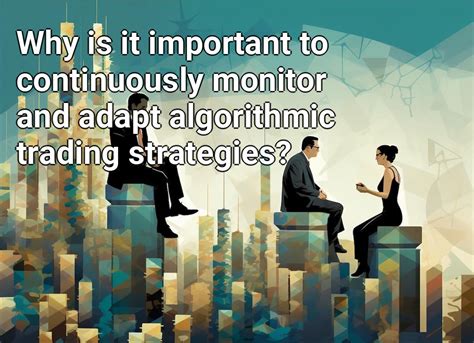 Why Is It Important To Continuously Monitor And Adapt Algorithmic