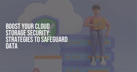Boost Your Cloud Storage Security Strategies To Safeguard Data