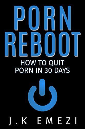 Porn Reboot An Effective And Easy System To Stop Watching Pornography In Days By J K Emezi