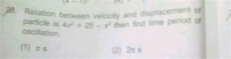 relation between velocity and displacement of particle is 4v 2 25 x