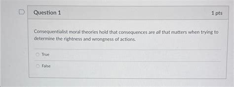 Solved Question 11ptsconsequentialist Moral Theories Hold