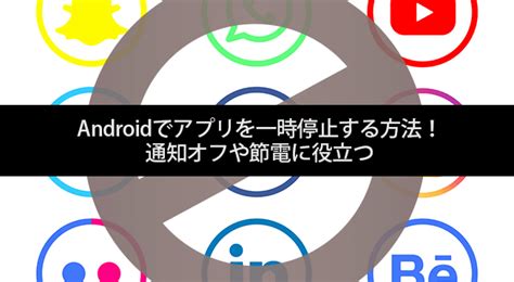 Androidでアプリを一時停止する方法！通知オフや節電に役立つ イズクル