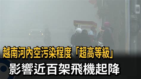 越南河內空污染程度「超高等級」 影響近百架飛機起降－民視新聞 Youtube