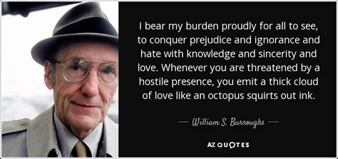 William S Burroughs Quote I Bear My Burden Proudly For All To See To