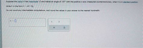 Solved Suppose The Vector V Has Magnitude 12 And Makes An Angle Of 145