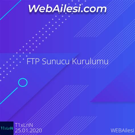 Ftp Sunucu Kurulumu Webailesi Com