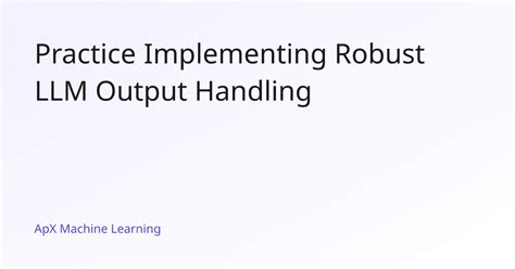 Practice Implementing Robust Llm Output Handling