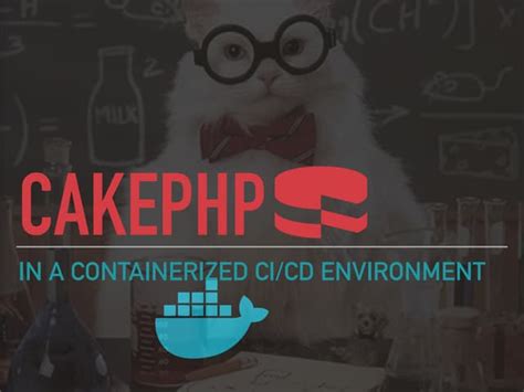 Cakephp In A Containerized Cicd Environment Cakefest 2017 Pdf Operating Systems