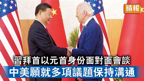 中美角力｜習拜首以元首身份面對面會談 中美願就多項議題保持溝通