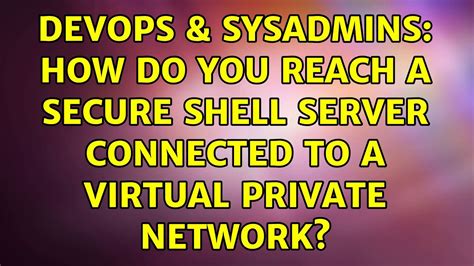 Devops And Sysadmins How Do You Reach A Secure Shell Server Connected To A Virtual Private