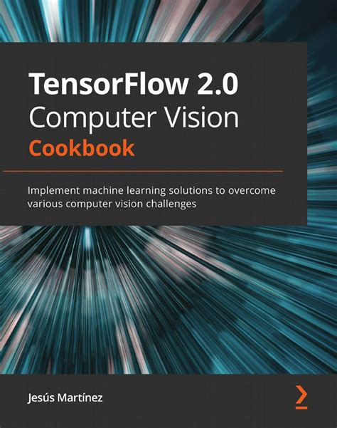 Tensorflow 20 Computer Vision Cookbook Implement Machine Learning Solutions To Overcome