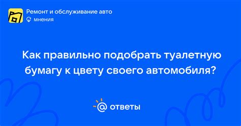 Как правильно подобрать туалетную бумагу к цвету своего автомобиля Ответы Mail