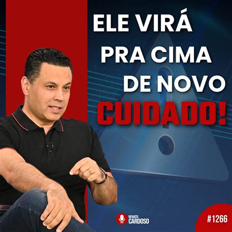 Podcast Renato Cardoso 1266 Ele VirÁ Pra Cima De Novo Cuidado