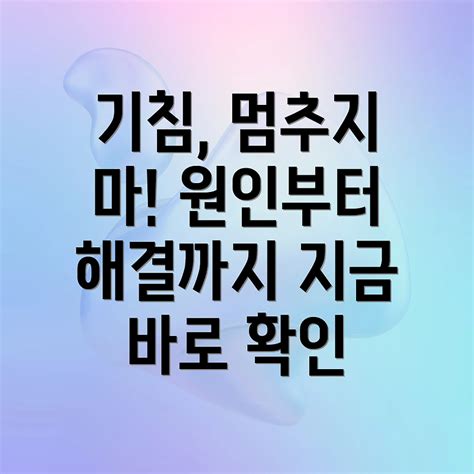 기침 멈추지 않고 계속될 때 원인 파악부터 해결책까지