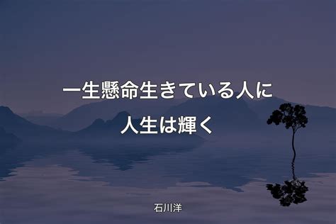 【背景4】一生懸命生きている人に人生は輝く 石川洋