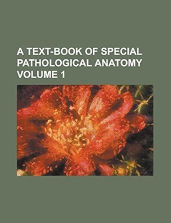 A Text Book Of Special Pathological Anatomy Volume 1 Anonymous