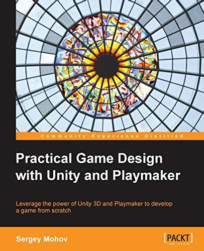 Practical Game Design With Unity And Playmaker Mohov Sergey 9781849698108 Books