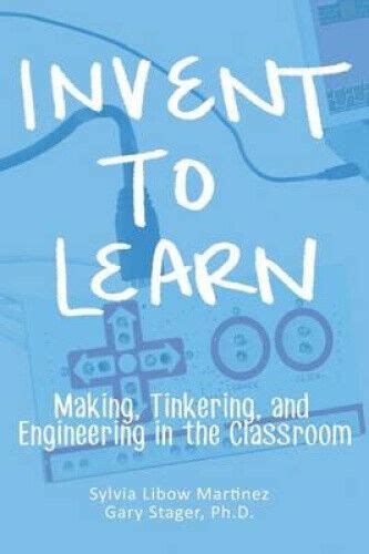 Invent To Learn Making Tinkering And Engineering In The Classroom
